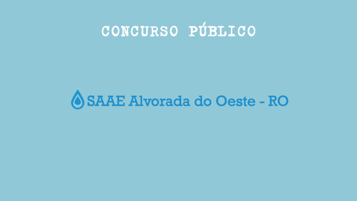 Concurso SAAE Alvorada D’Oeste (RO) 2024 abre vagas para nível médio e ...